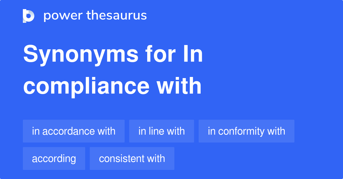 IN COMPLIANCE WITH Synonyms: 343 Similar Words & Phrases