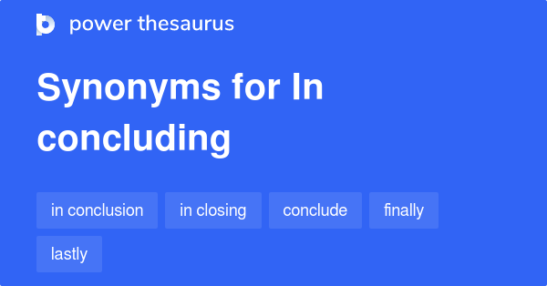 In Concluding synonyms - 186 Words and Phrases for In Concluding