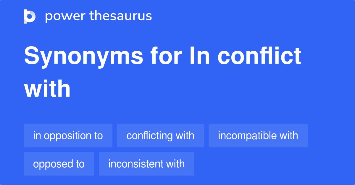 IN CONFLICT WITH Synonyms: 352 Similar Words & Phrases