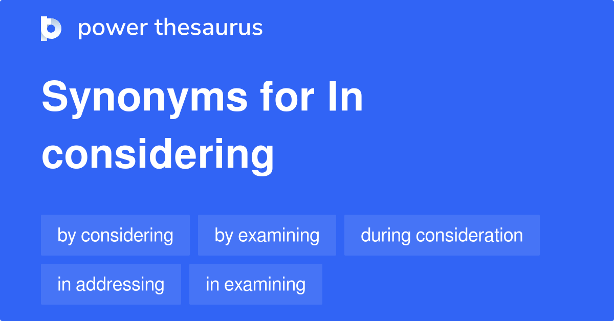 IN CONSIDERING Synonyms: 116 Similar Phrases