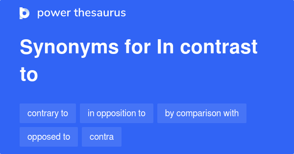 IN CONTRAST TO Synonyms: 501 Similar Words & Phrases