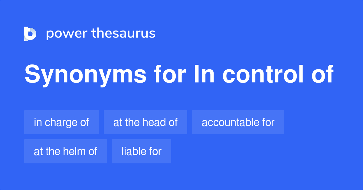 IN CONTROL OF Synonyms: 135 Similar Words & Phrases