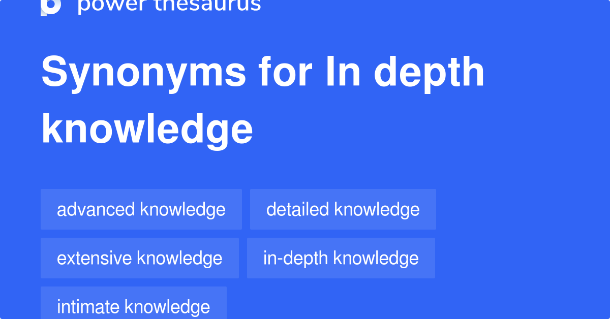 IN DEPTH KNOWLEDGE Synonyms: 35 Similar Phrases