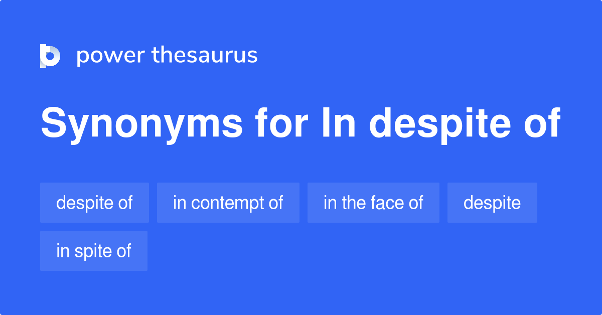 IN DESPITE OF Synonyms: 68 Similar Words & Phrases