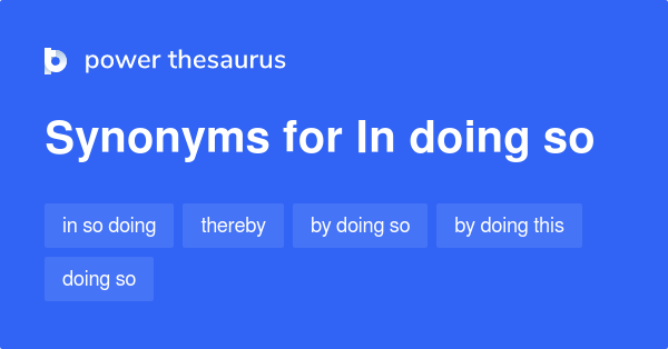 IN DOING SO Synonyms: 223 Similar Words & Phrases