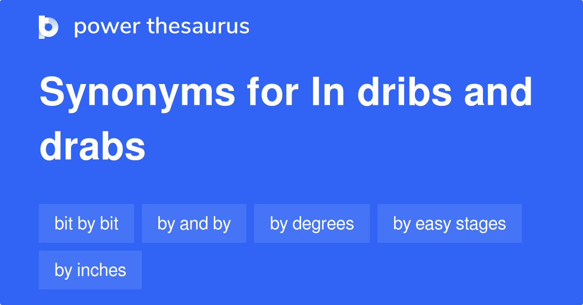 IN DRIBS AND DRABS Synonyms: 55 Similar Words & Phrases