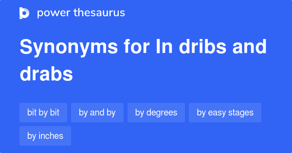 IN DRIBS AND DRABS Synonyms: 55 Similar Words & Phrases