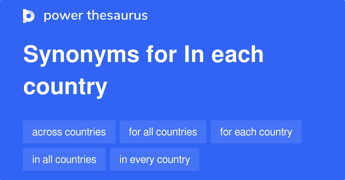 IN EACH COUNTRY Synonyms: 122 Similar Phrases
