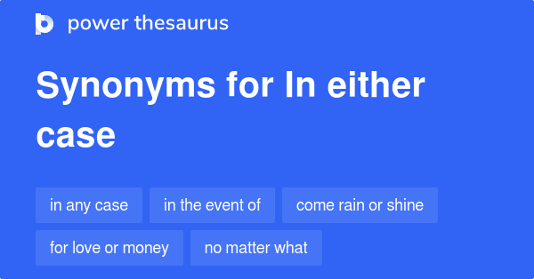 IN EITHER CASE Synonyms: 154 Similar Words & Phrases