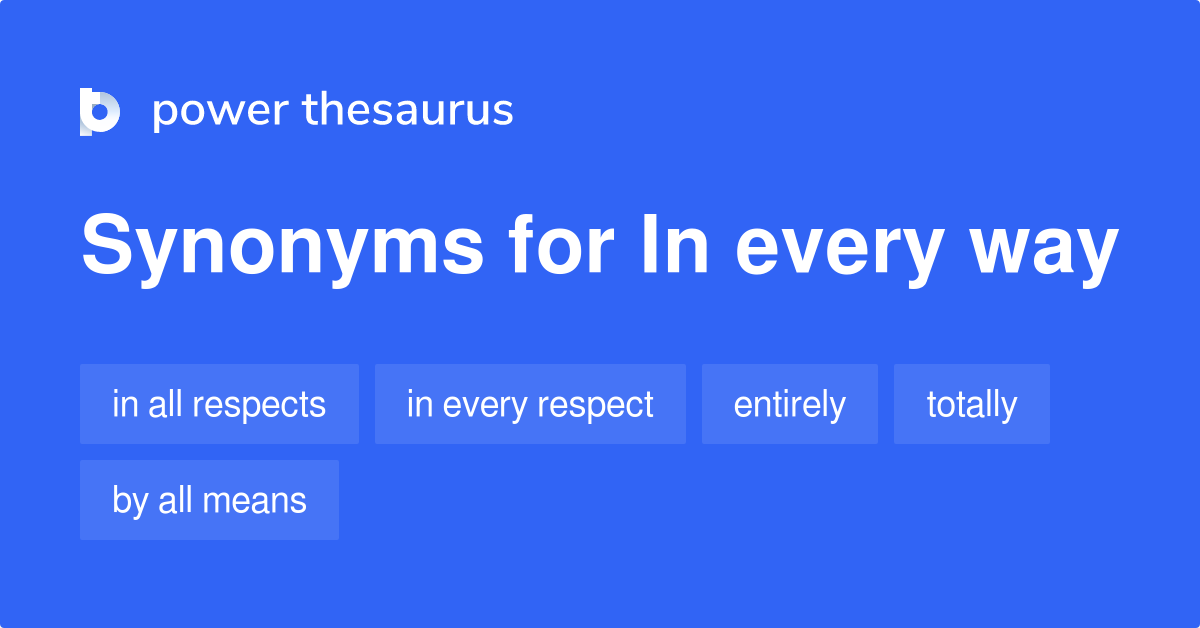 IN EVERY WAY Synonyms: 588 Similar Words & Phrases