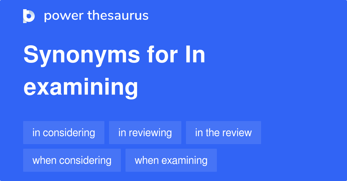 In Examining synonyms - 89 Words and Phrases for In Examining