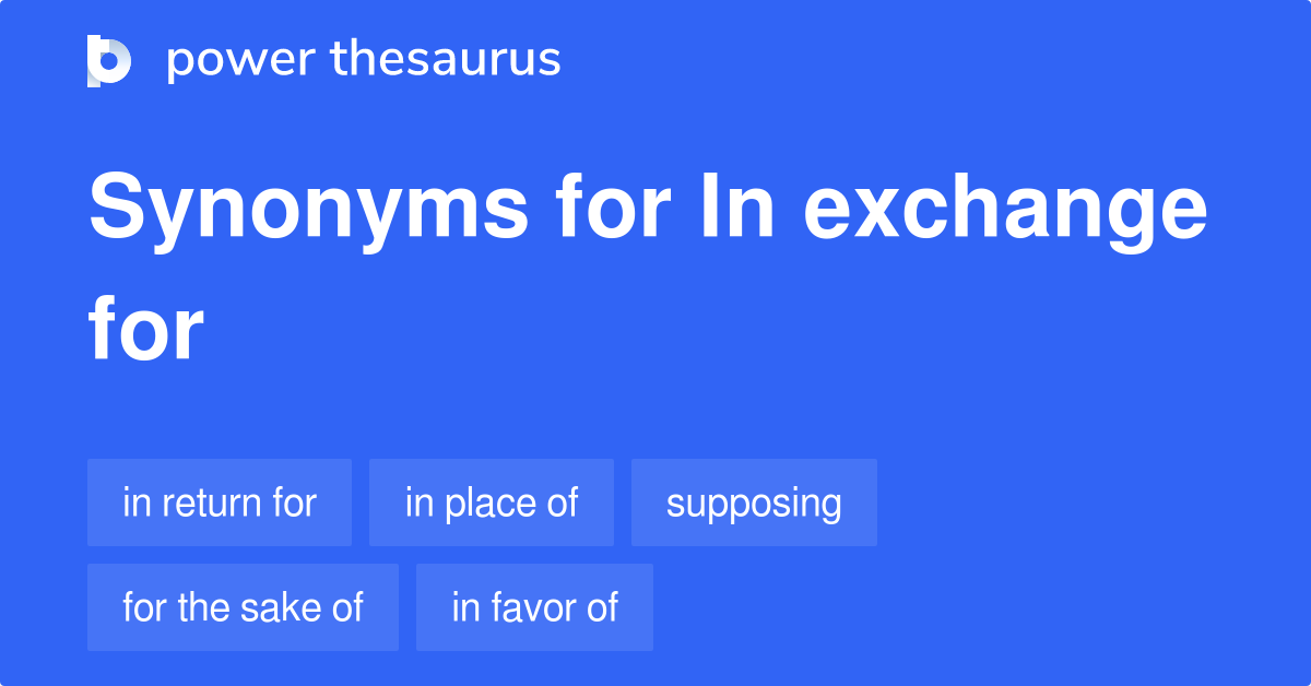 IN EXCHANGE FOR Synonyms: 231 Similar Words & Phrases
