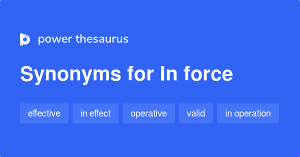 IN FORCE Synonyms: 671 Similar Words & Phrases