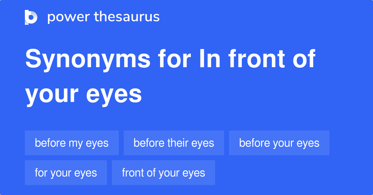 IN FRONT OF YOUR EYES Synonyms: 22 Similar Phrases