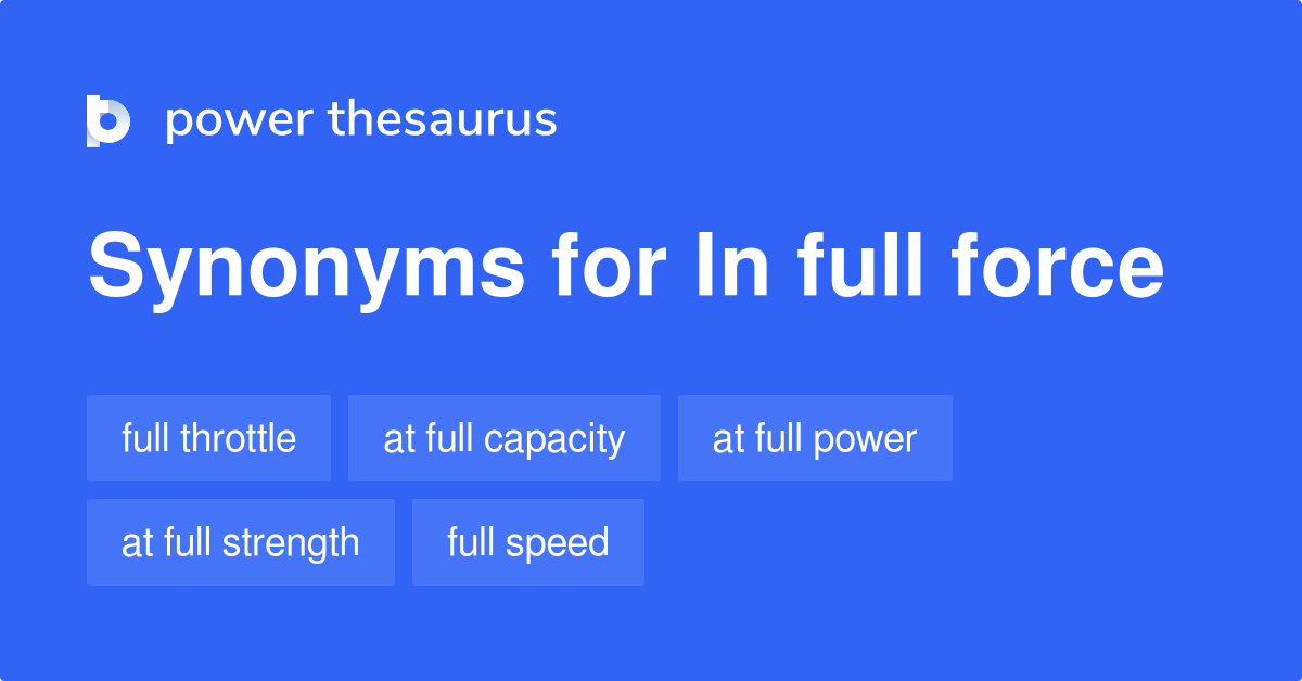 IN FULL FORCE Synonyms: 117 Similar Words & Phrases