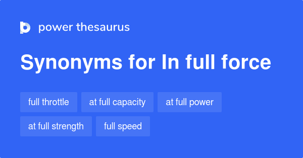 IN FULL FORCE Synonyms: 117 Similar Words & Phrases