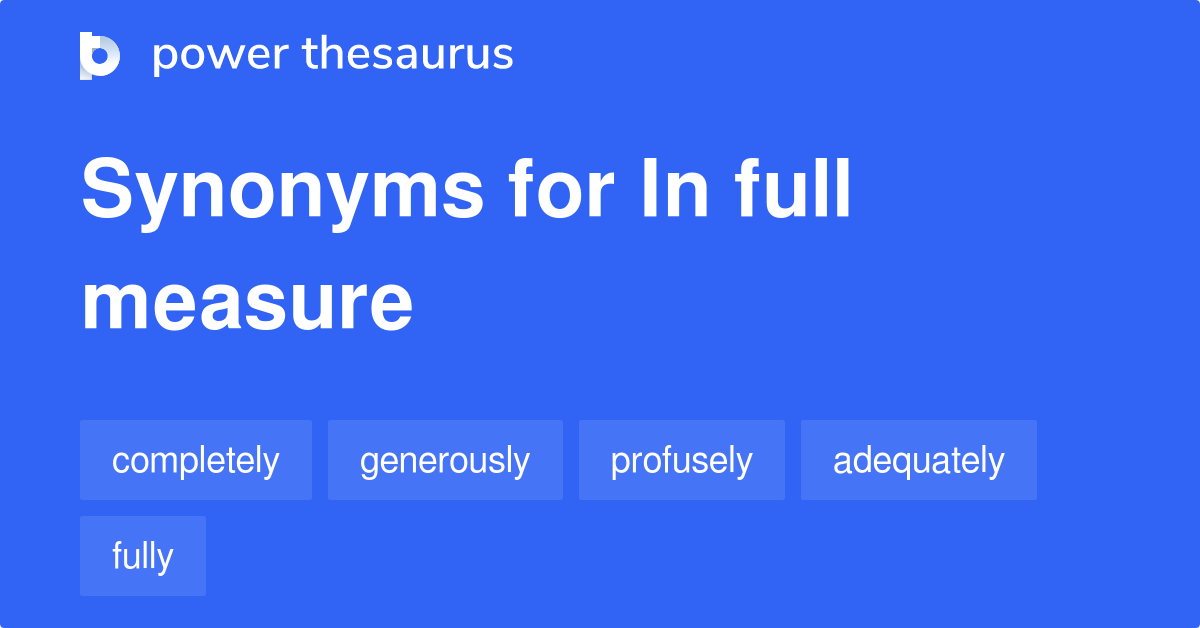 In Full Measure synonyms - 77 Words and Phrases for In Full Measure