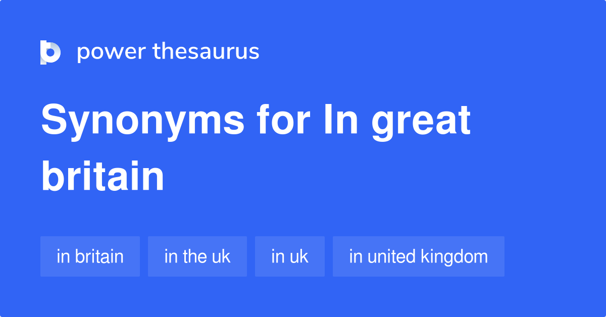 In Great Britain synonyms - 32 Words and Phrases for In Great Britain