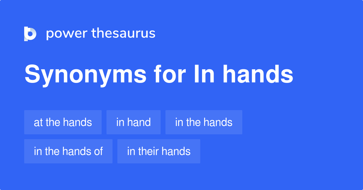 In Hands synonyms - 21 Words and Phrases for In Hands