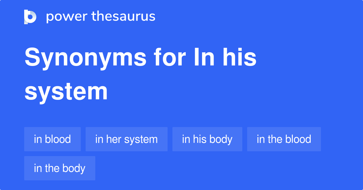 In His System synonyms - 47 Words and Phrases for In His System