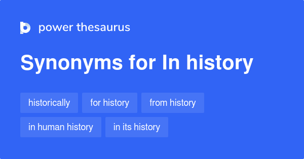 IN HISTORY Synonyms: 90 Similar Words & Phrases