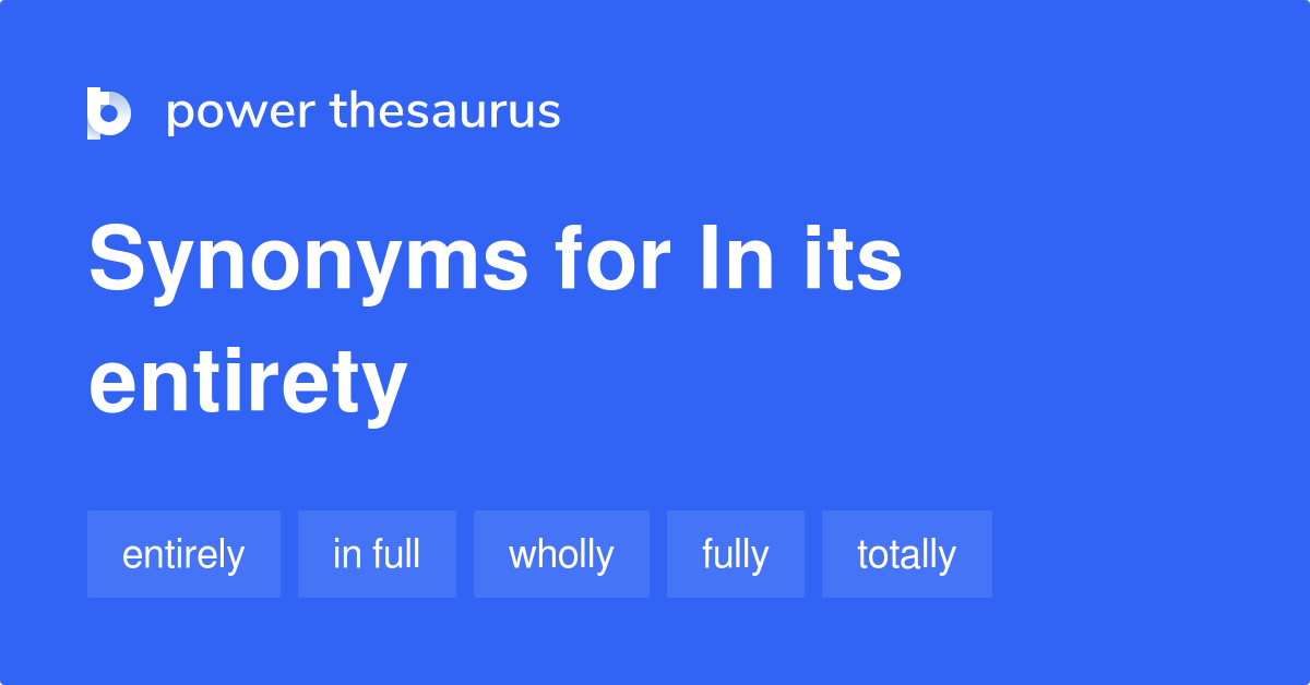 IN ITS ENTIRETY Synonyms: 165 Similar Words & Phrases