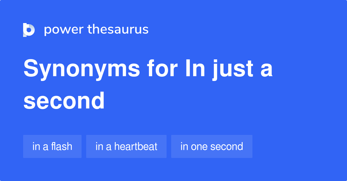 IN JUST A SECOND Synonyms: 27 Similar Phrases