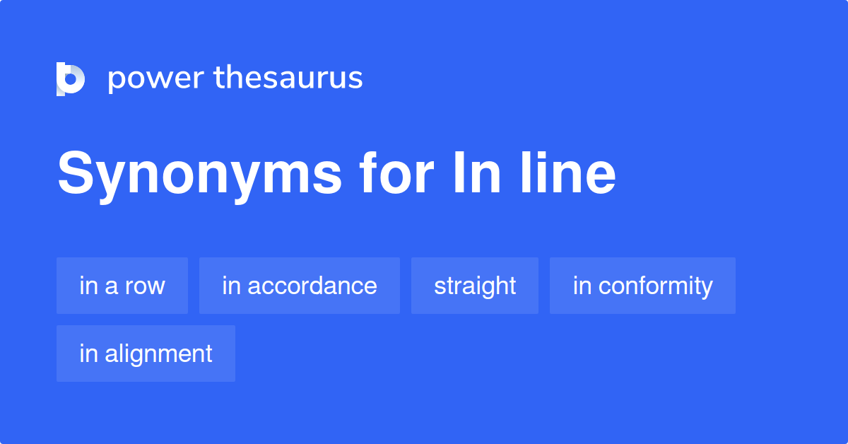 IN LINE Synonyms: 993 Similar Words & Phrases