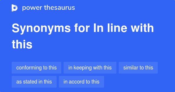 IN LINE WITH THIS Synonyms: 120 Similar Words & Phrases