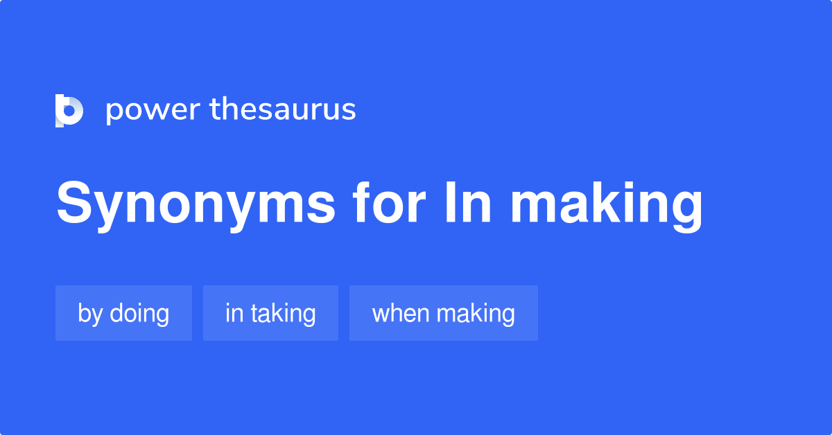 IN MAKING Synonyms: 111 Similar Phrases