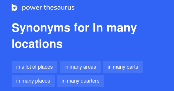 IN MANY LOCATIONS Synonyms: 41 Similar Phrases