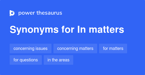 In Matters synonyms - 85 Words and Phrases for In Matters