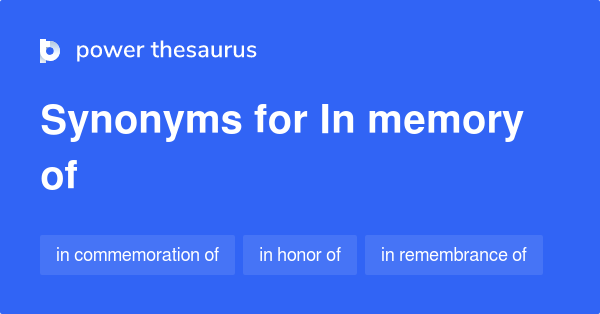 IN MEMORY OF Synonyms: 143 Similar Words & Phrases