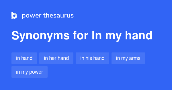 IN MY HAND Synonyms: 79 Similar Phrases