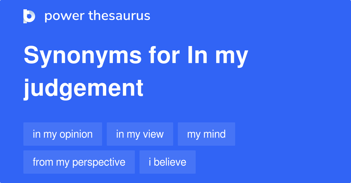 IN MY JUDGEMENT Synonyms: 269 Similar Words & Phrases