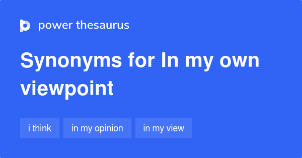 In My Own Viewpoint synonyms - 152 Words and Phrases for In My Own ...