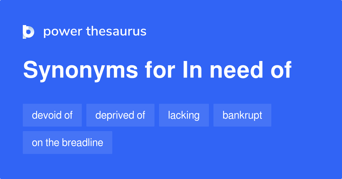 IN NEED OF Synonyms: 465 Similar Words & Phrases