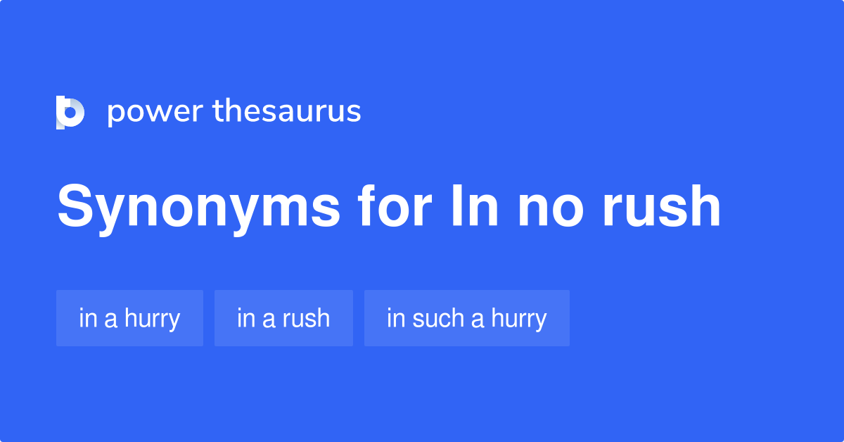 IN NO RUSH Synonyms: 54 Similar Words & Phrases