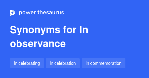 IN OBSERVANCE Synonyms: 34 Similar Phrases