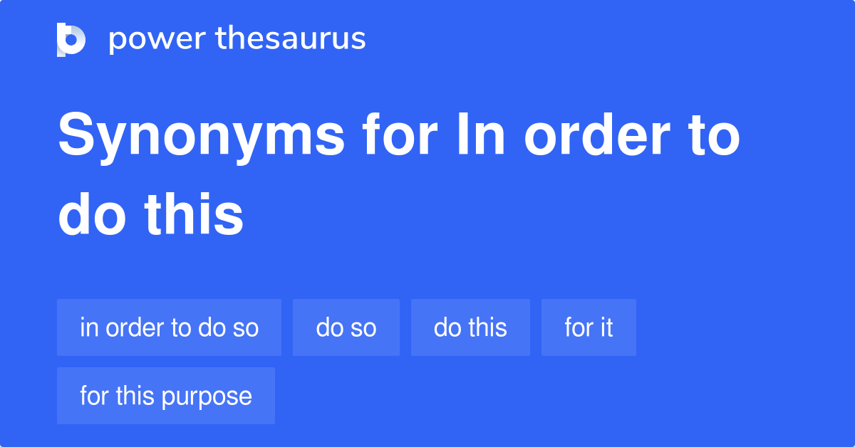 IN ORDER TO DO THIS Synonyms: 34 Similar Phrases