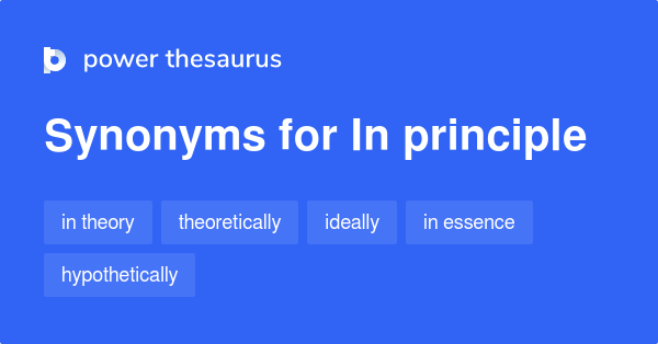 IN PRINCIPLE Synonyms: 88 Similar Words & Phrases