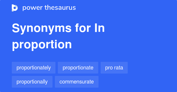 IN PROPORTION Synonyms: 142 Similar Words & Phrases
