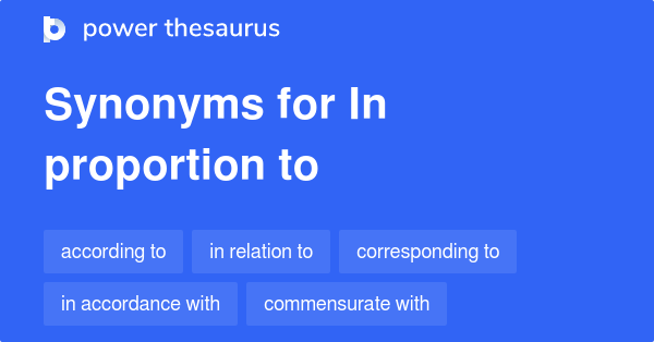IN PROPORTION TO Synonyms: 184 Similar Words & Phrases