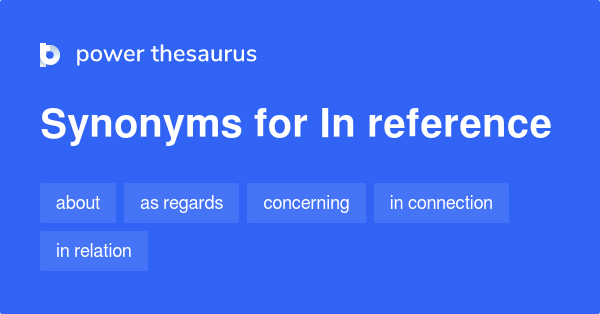 IN REFERENCE Synonyms: 105 Similar Words & Phrases