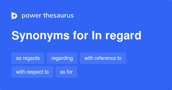 IN REGARD Synonyms: 57 Similar Words & Phrases