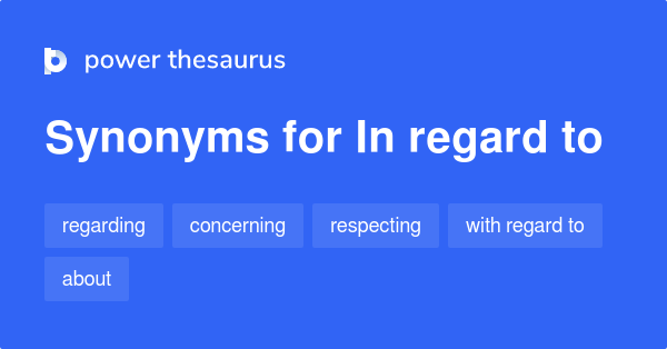 IN REGARD TO Synonyms: 319 Similar Words & Phrases