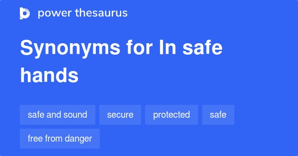 IN SAFE HANDS Synonyms: 92 Similar Words & Phrases