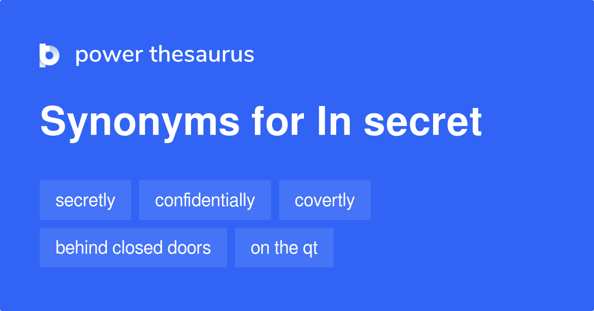 IN SECRET Synonyms: 143 Similar Words & Phrases