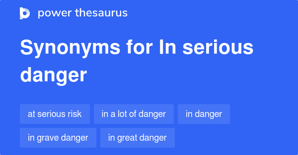 In Serious Danger synonyms - 43 Words and Phrases for In Serious Danger