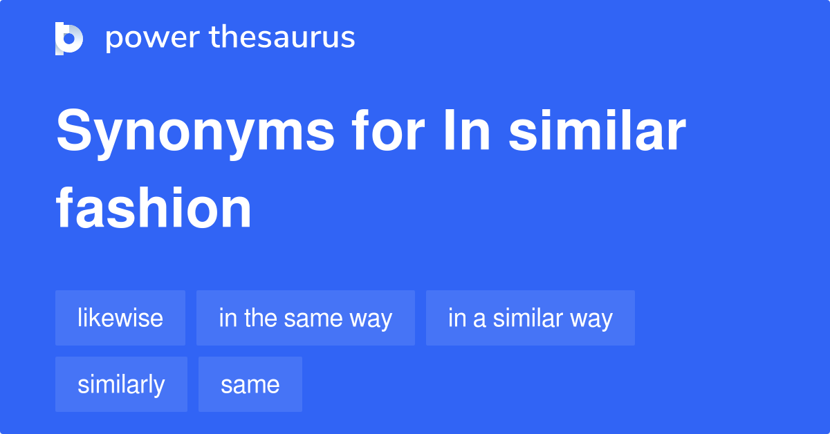 IN SIMILAR FASHION Synonyms: 141 Similar Words & Phrases